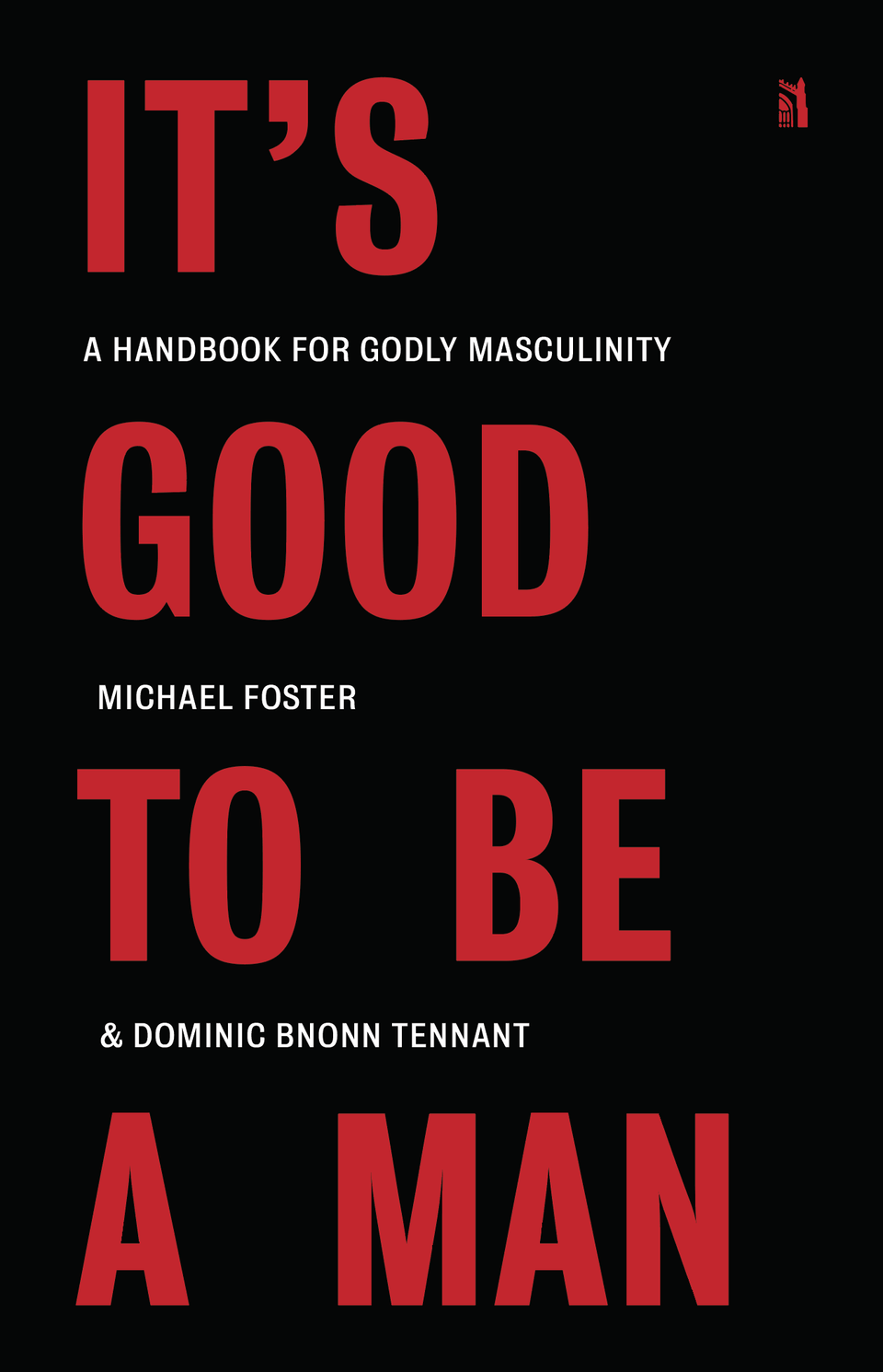 It's Good to Be a Man: A Handbook for Godly Masculinity (HBK / PBK ...